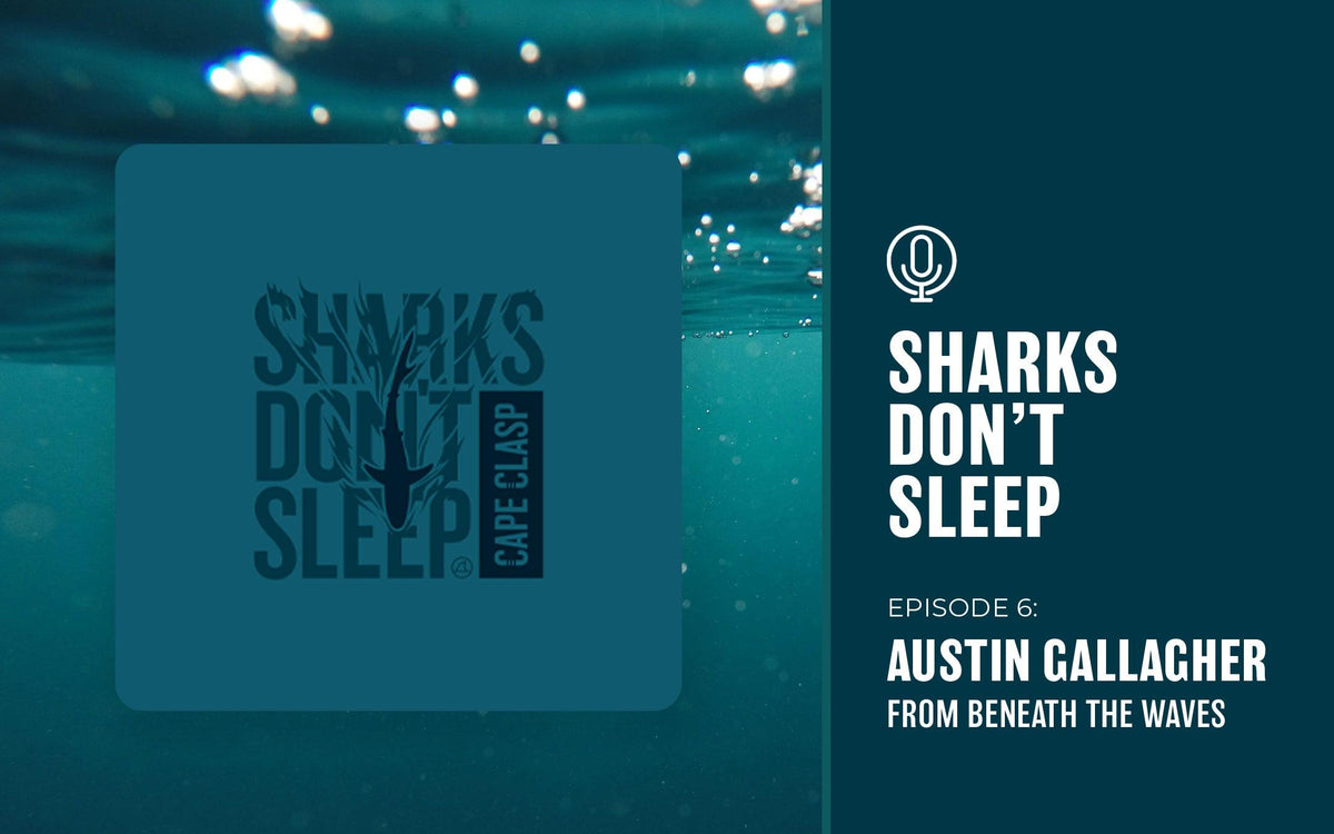 SHARKS DON'T SLEEP PODCAST EPISODE 6: AUSTIN GALLAGHER – Cape Clasp